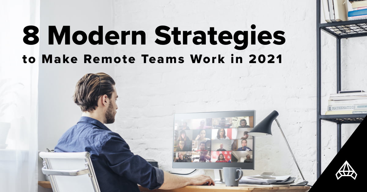 8 Modern Strategies to Make Remote Teams Work in 2021