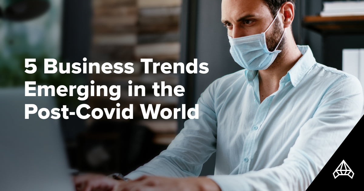 5 Business Trends Emerging in the Post-COVID World