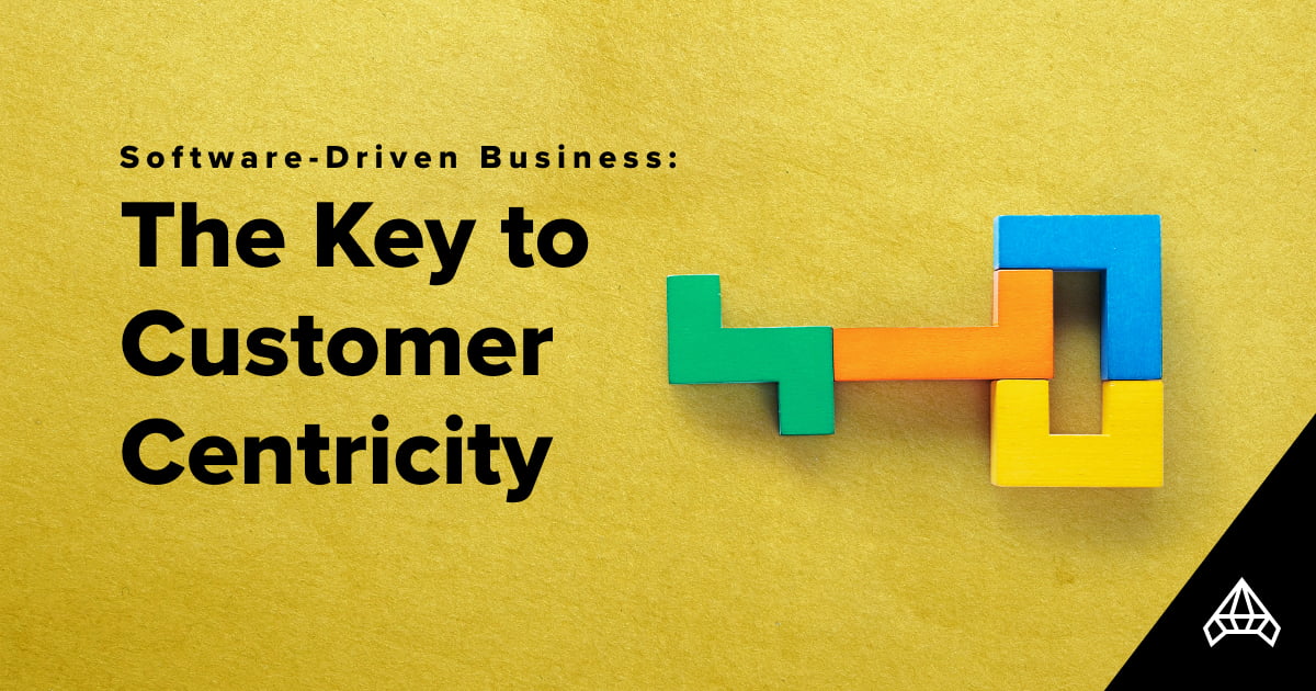 How software driven business is the key to customer centricity