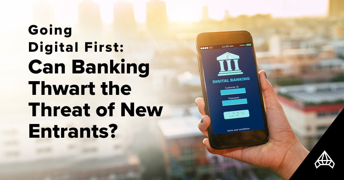 Going digital first: can banking thwart the threat of new entrants?