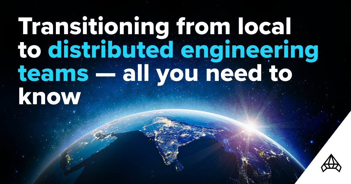 How to Transition From Local to Distributed Engineering Teams