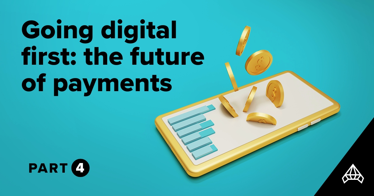 Going Digital First: The Future of Payments