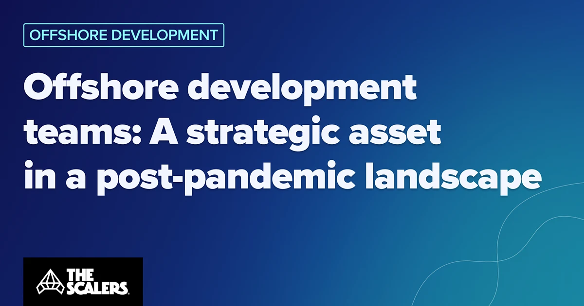 How Offshore Teams Can Be a Strategic Asset in a Post-Pandemic World
