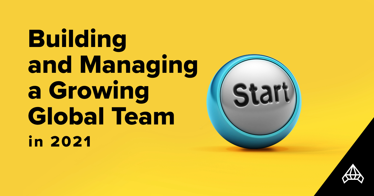 Building and Managing a Growing Global Team in 2021