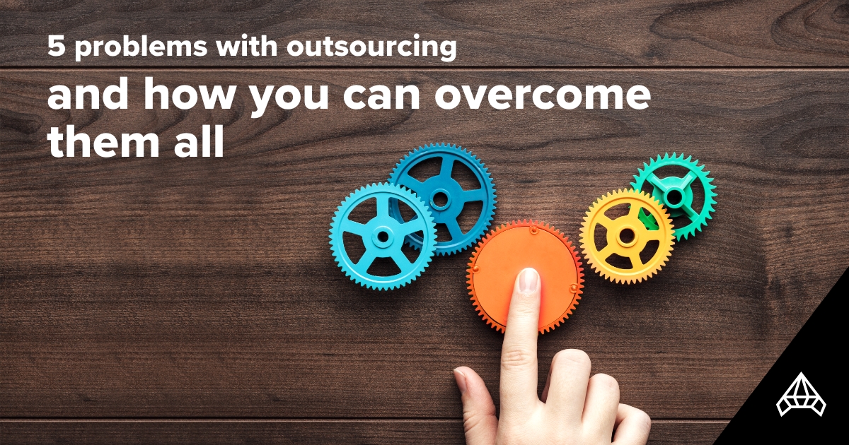 5 Problems with Outsourcing and How You Can Overcome Them All