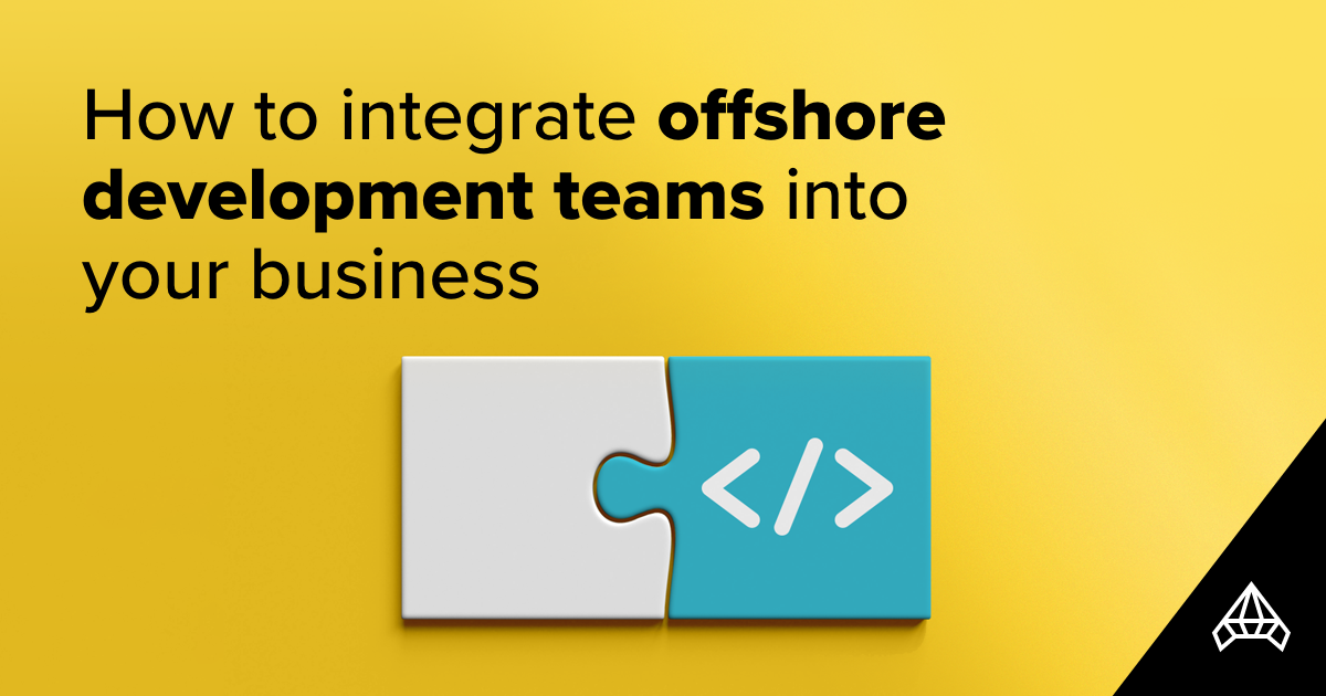 How To Integrate Offshore Development Teams Into Your Business